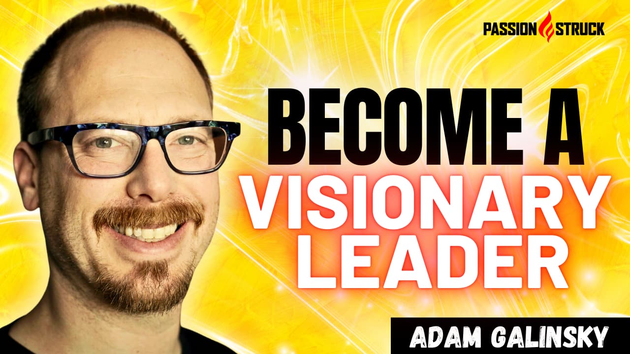 Adam Galinsky on How Great Leaders Inspire Their Teams - PassionStruck - Adam Galinsky